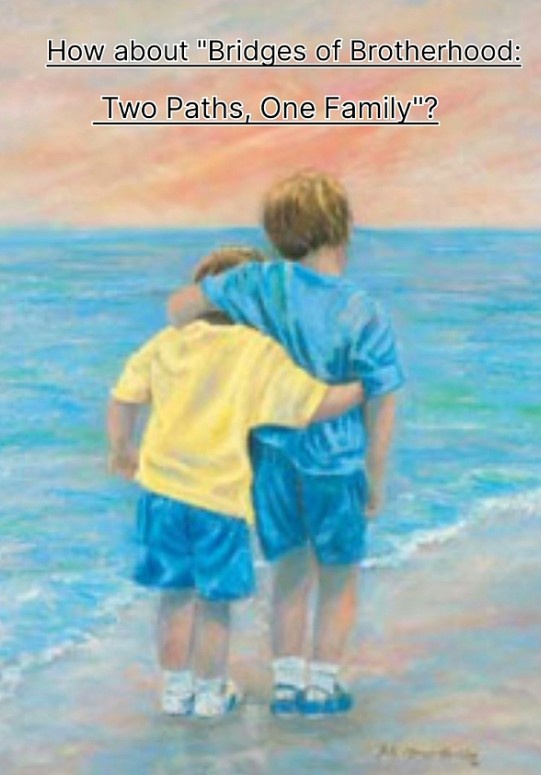 How about "Bridges of Brotherhood: Two Paths, One Family"?-Dreame