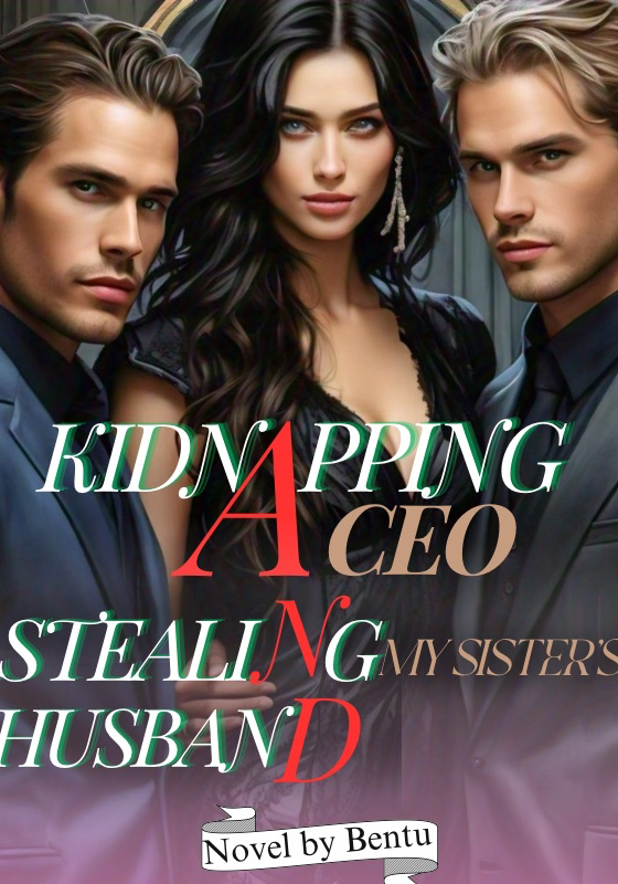 KIDNAPPING A CEO AND STEALING MY SISTER’S HUSBAND-Dreame