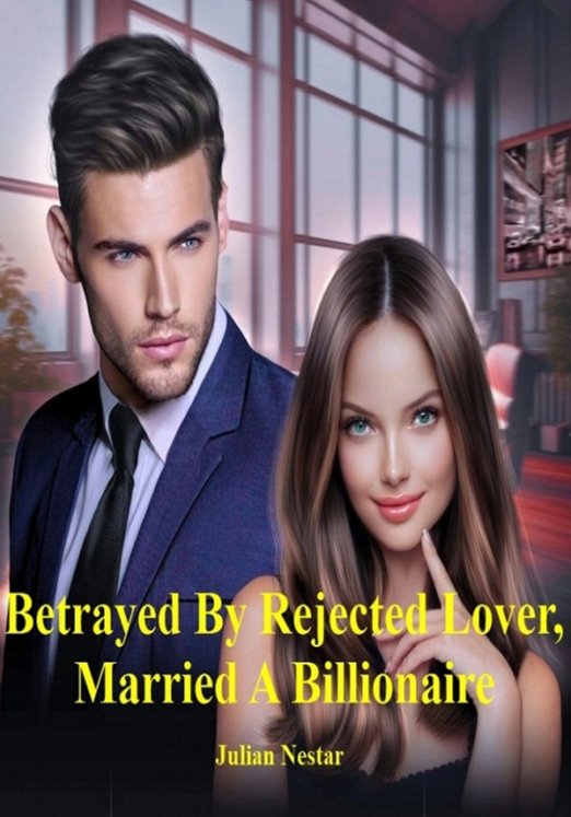 Betrayed By Rejected Lover, Married A Billionaire-Dreame