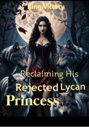 Reclaiming His Rejected Lycan Princess-Dreame